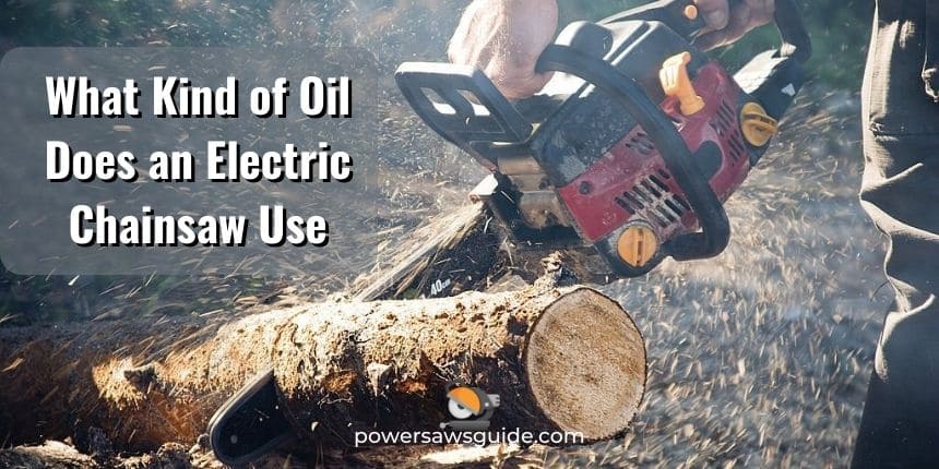 What Kind of Oil Does an Electric Chainsaw Use - Power Saws Guide